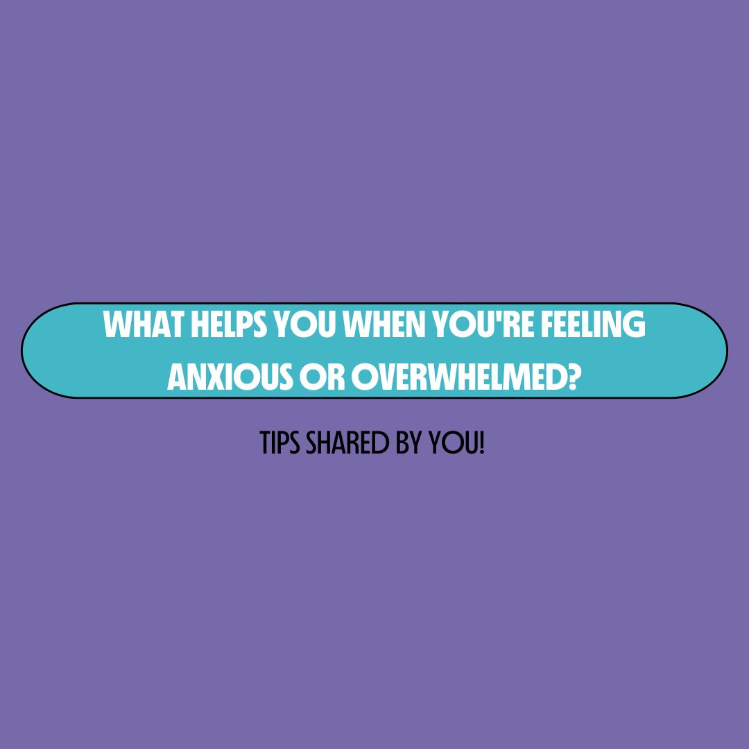 What Helps You When You're Feeling Anxious or Overwhelmed? Tips Shared ...